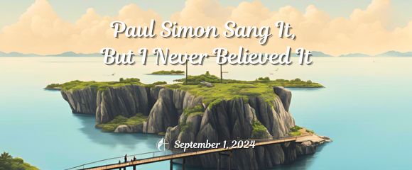 Paul Simon Sang It, But I Never Believed It